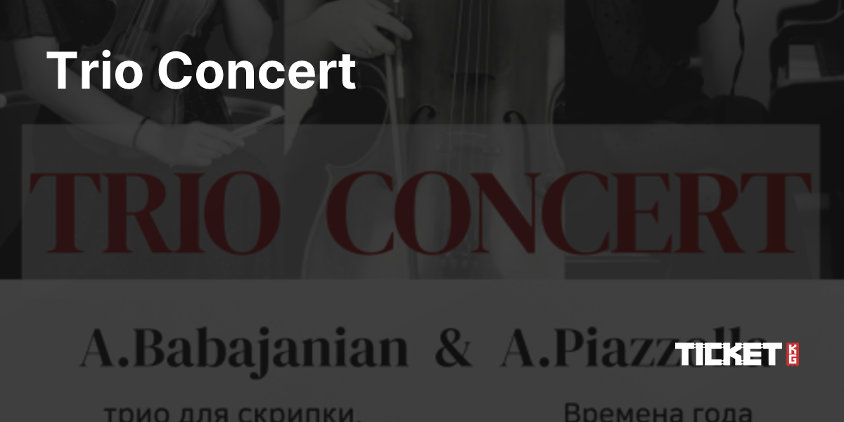 Trio Concert. Ticket.kg — официальный билетный оператор главных событий ...